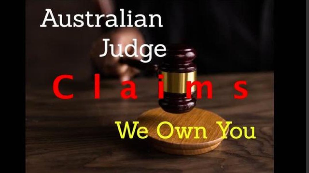 Australian Judge Claims "WE OWN YOU"