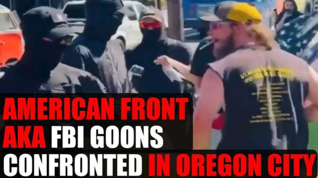 LOWDOWN: American Front (FBI goons) confronted in Oregon city - [06/25 ...