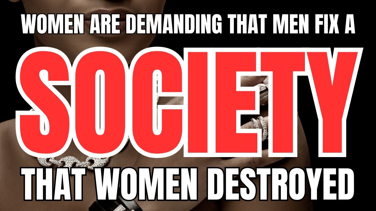 Women Destroyed Society and Now Want Men to Come Back and Fix it