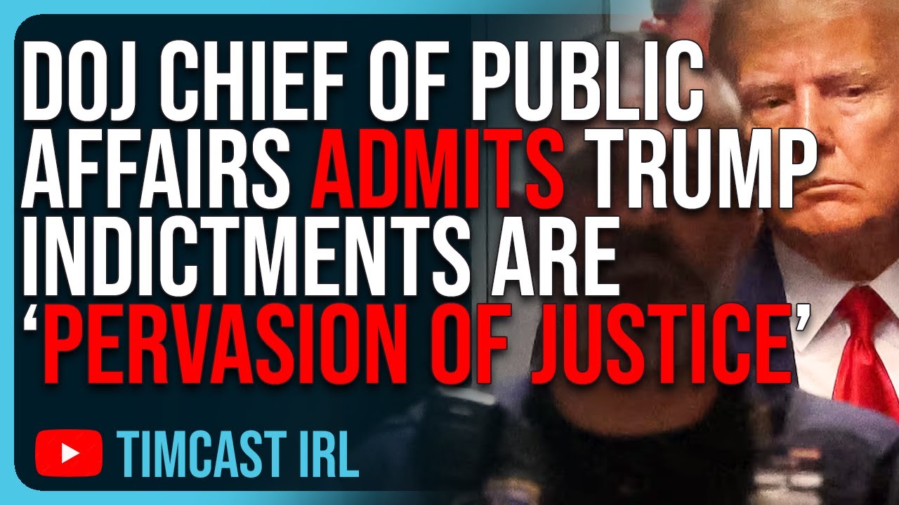 DOJ Chief Of Public Affairs ADMITS Trump Indictments Are “Pervasion Of ...