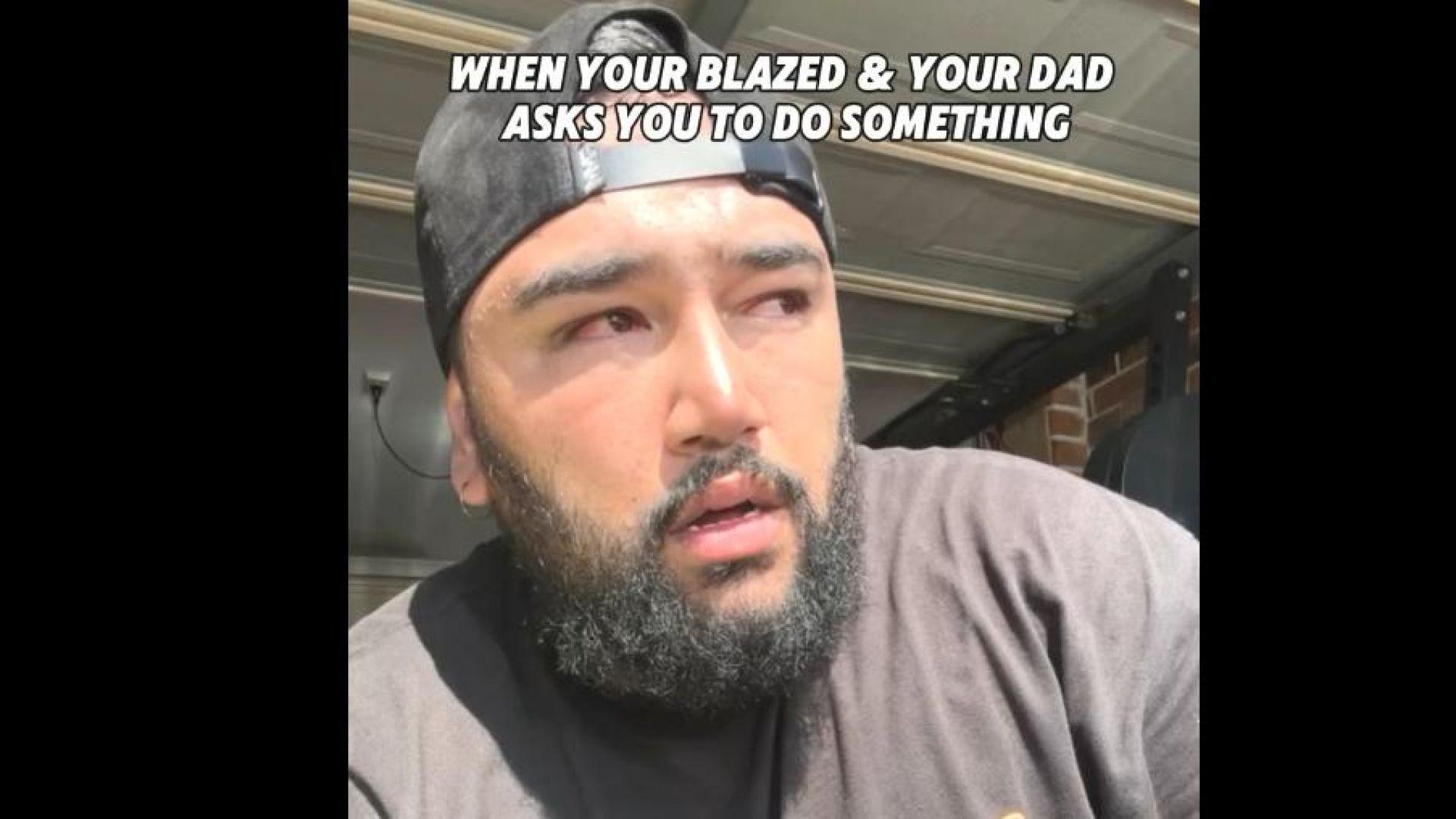 When your stoned and your Dad asks you to do something