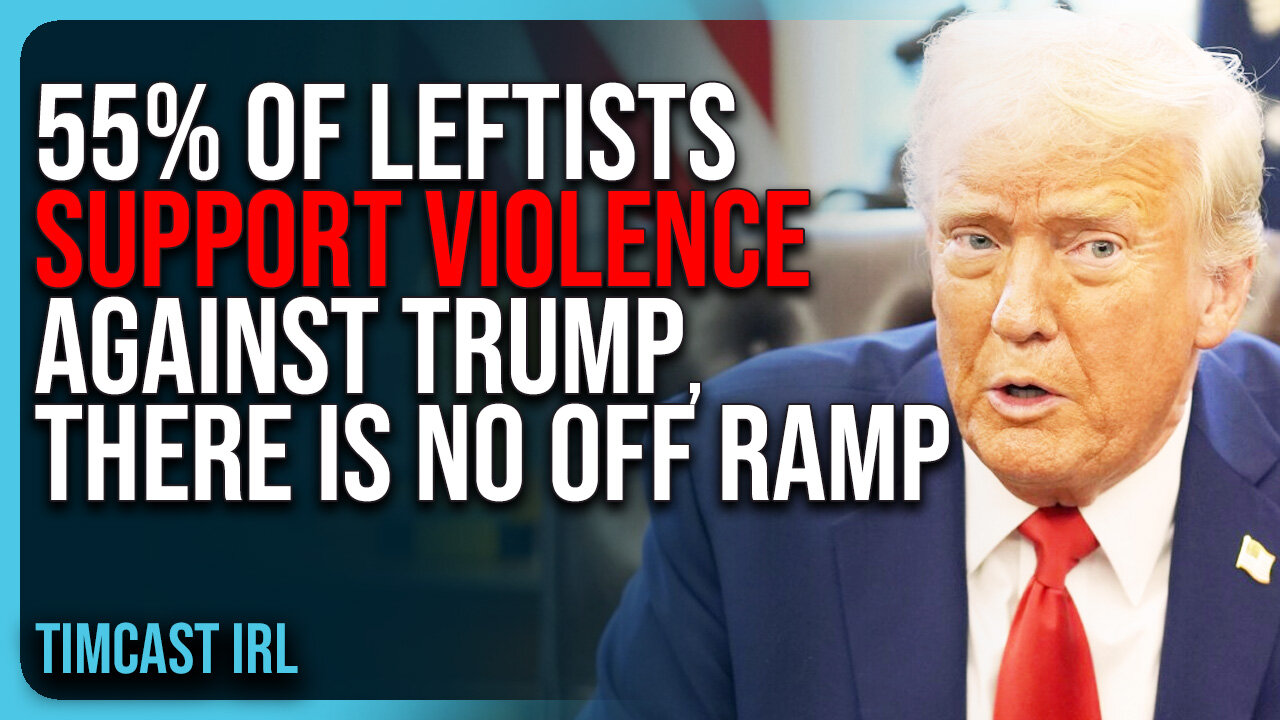 55% of Leftists SUPPORT VIOLENCE Against Trump, THERE IS NO OFF RAMP